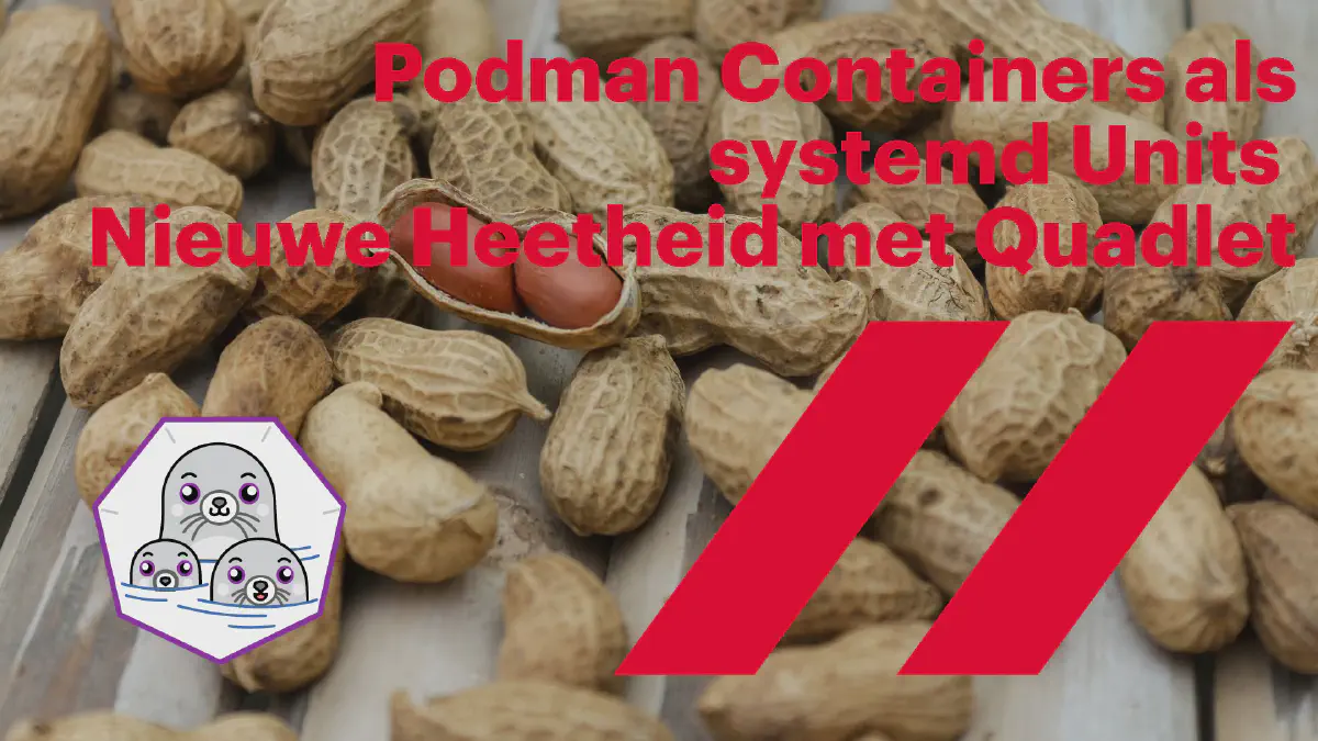 Podman Containers als systemd Units - Nieuwe Heetheid met Quadlet